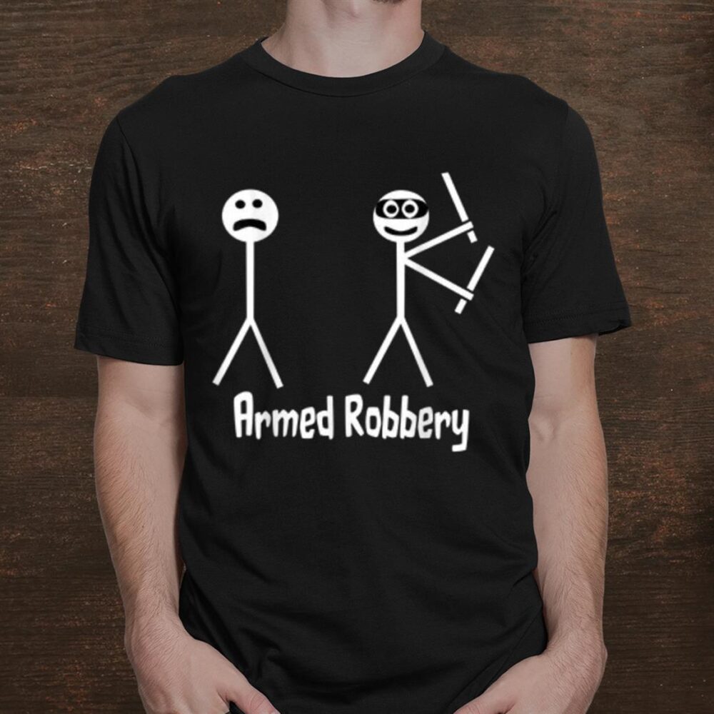 Armed Robbery Robber Stick Figure Stick Man Printed Funny Shirt ...