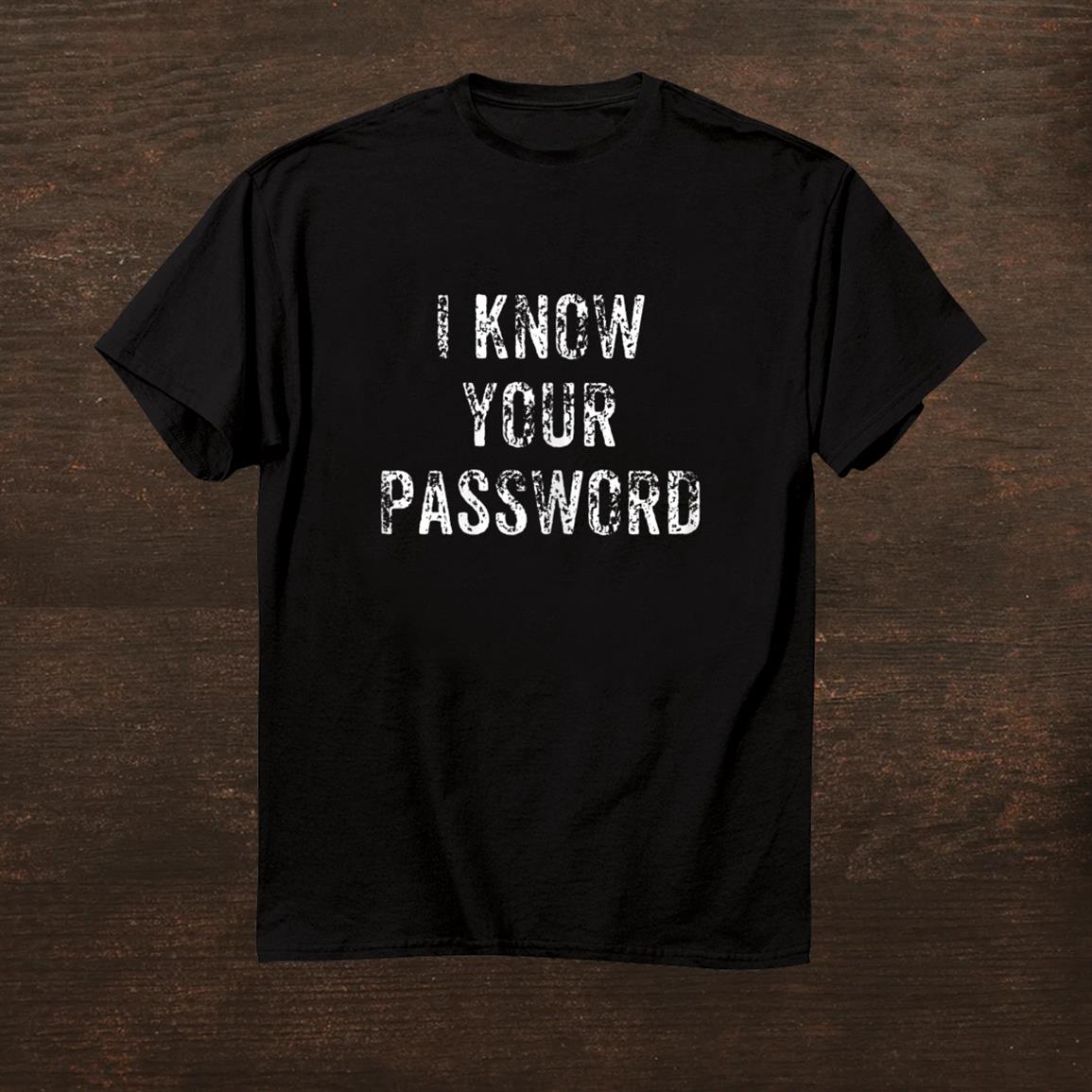 Cybersecurity Infosec Funny Hacker Gift I Know Your Password Shirt ...