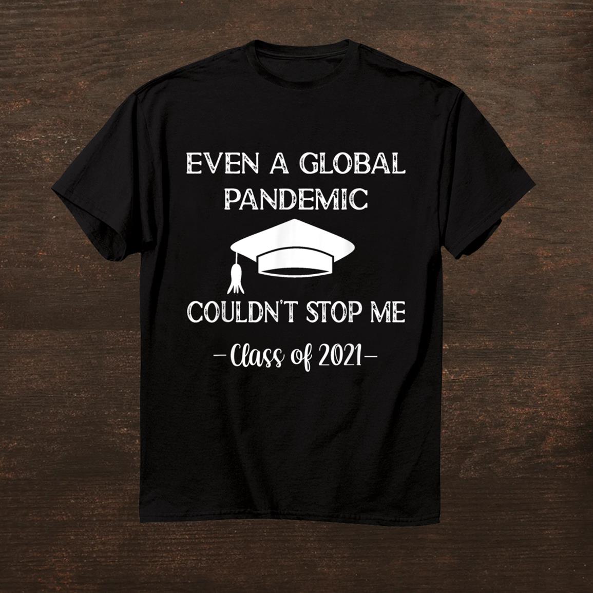 Even A Global Pandemic Couldnt Stop Me Graduation 2021 Shirt – Fantasywears