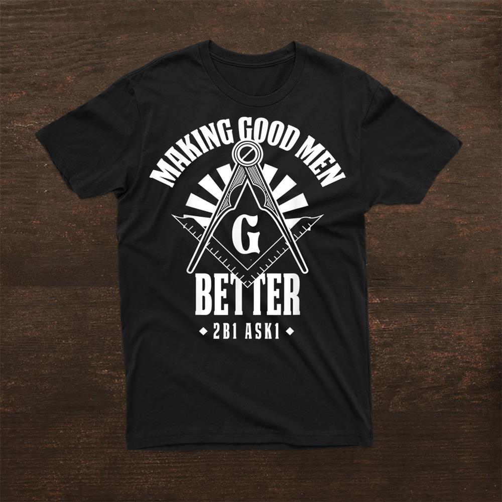 Freemason Lodge Masonic 2b1ask1 Mason Making Good Men Better Shirt ...