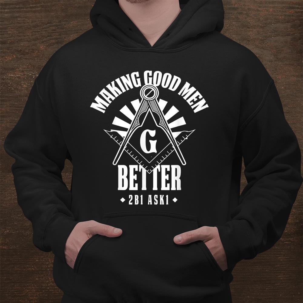 Freemason Lodge Masonic 2b1ask1 Mason Making Good Men Better Shirt ...