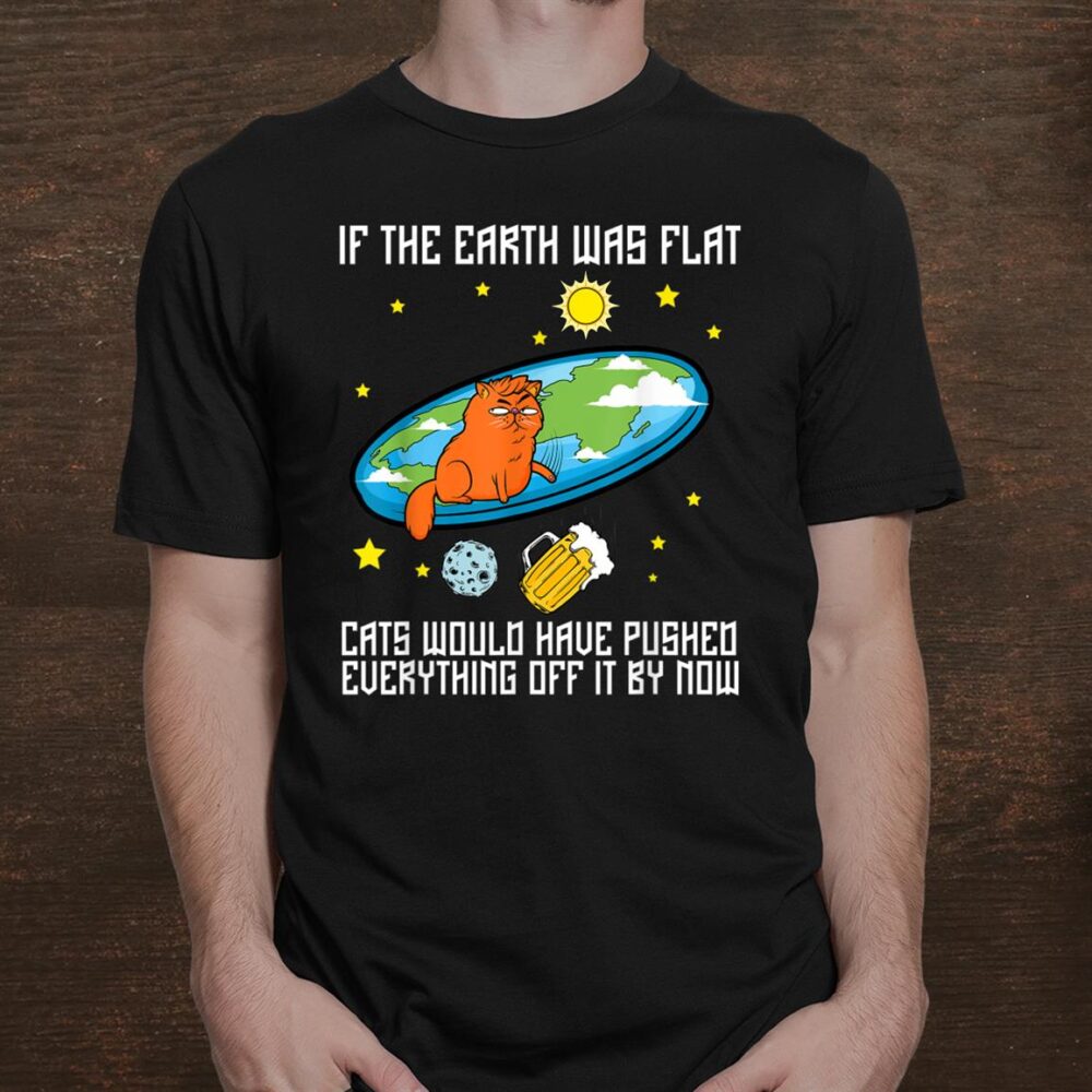 Funny Flat Earth Cat Joke Flat Earther Believer Society Shirt ...