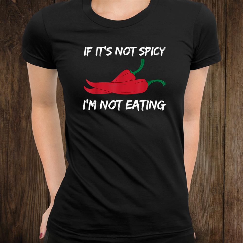 Funny If Its Not Spicy I'm Not Eating Hot Chili Fan Shirt – Fantasywears