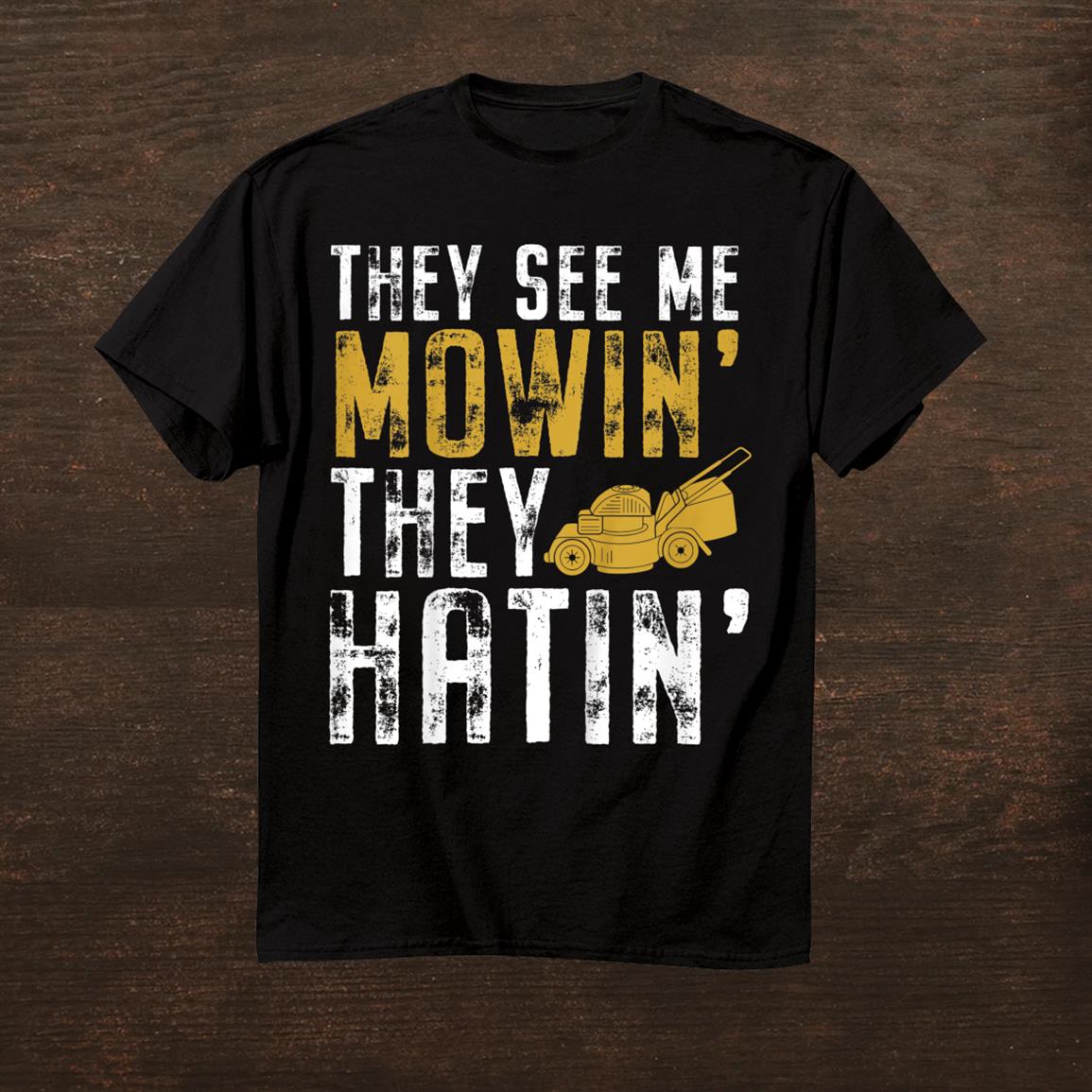 Funny Lawn They See Me Mowing They Hatin Shirt – Fantasywears