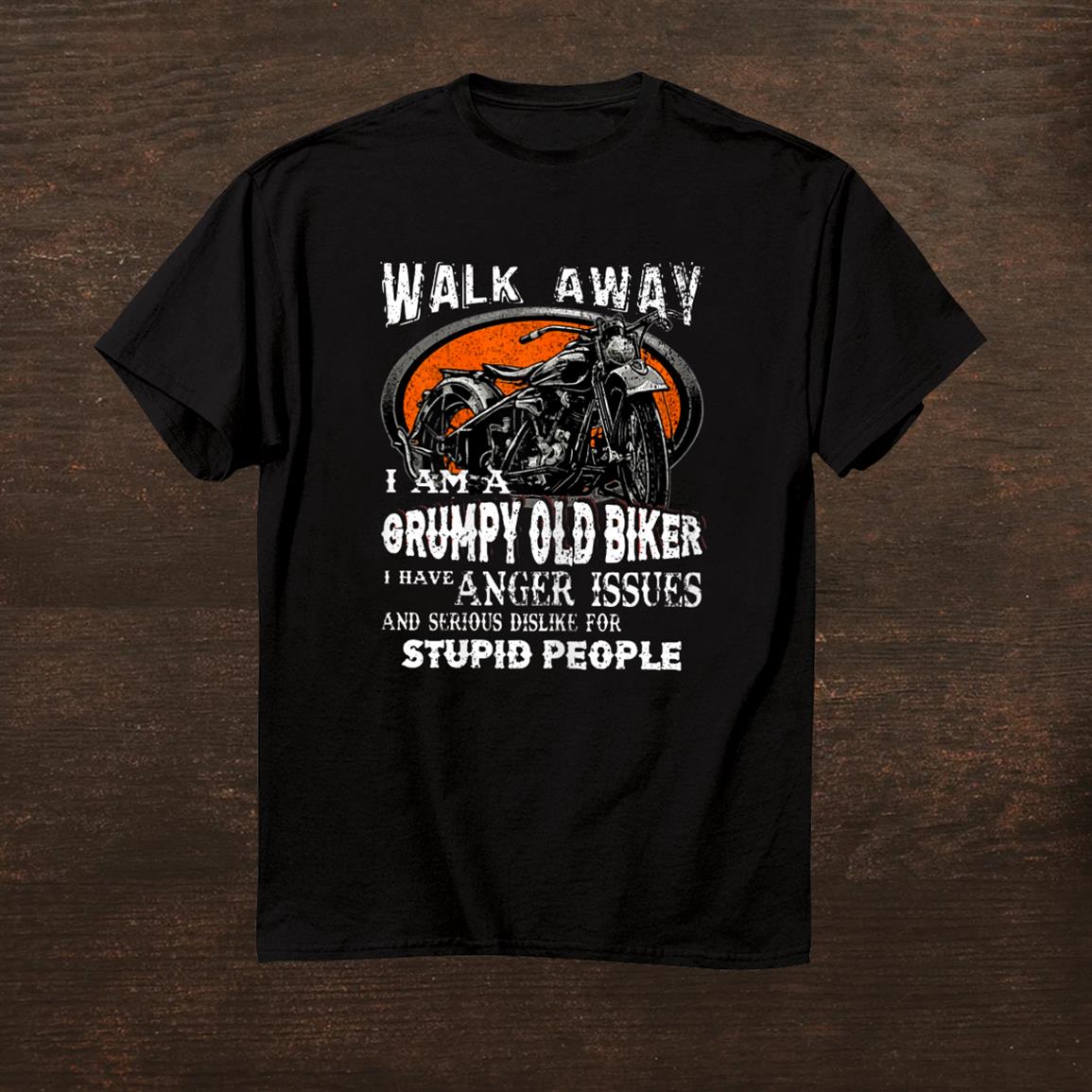 Grumpy Old Biker I Have A Serious Dislikes For Stupid People Shirt ...
