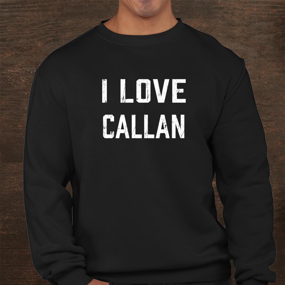 I Love Callan Family Son Daughter Boy Girl Baby Name Shirt – Fantasywears