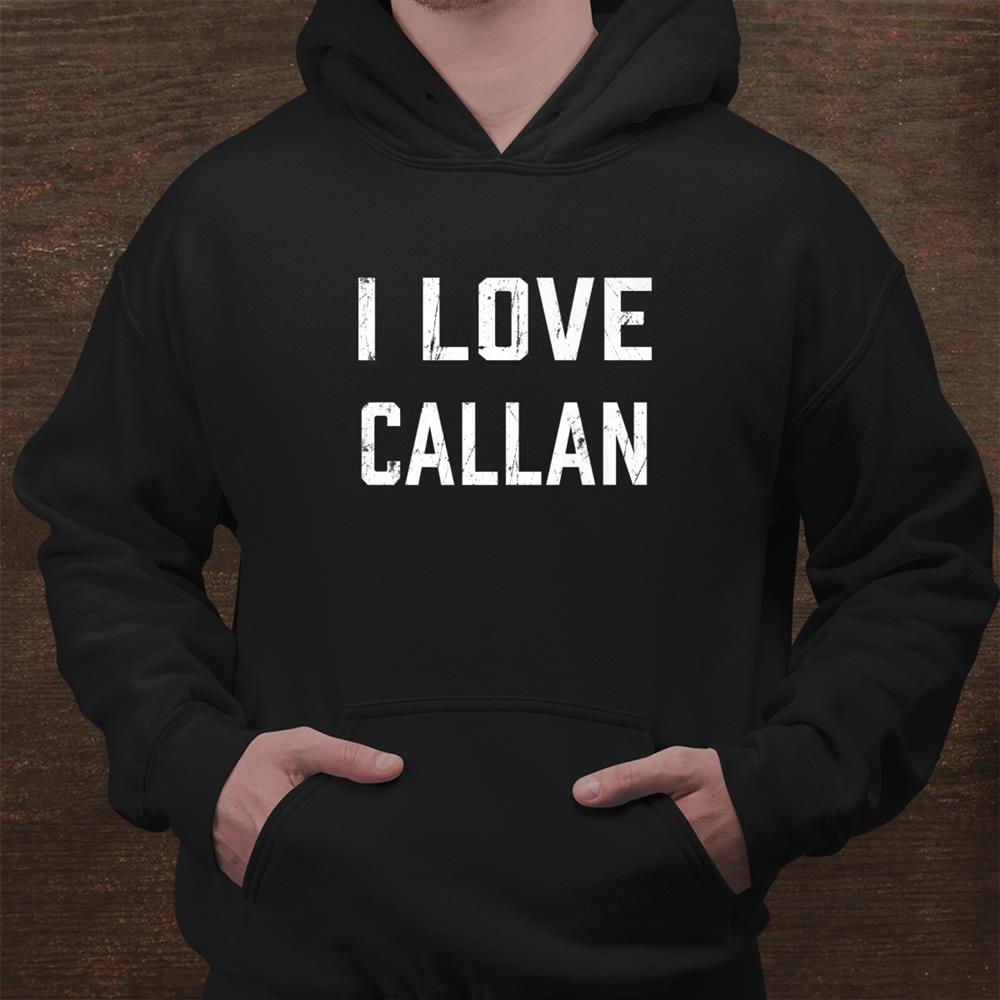 I Love Callan Family Son Daughter Boy Girl Baby Name Shirt – Fantasywears