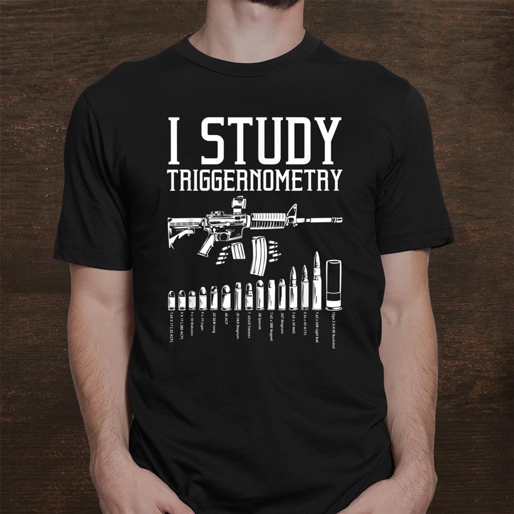 I Study Triggernometry Gun Lovers Shirt – Fantasywears