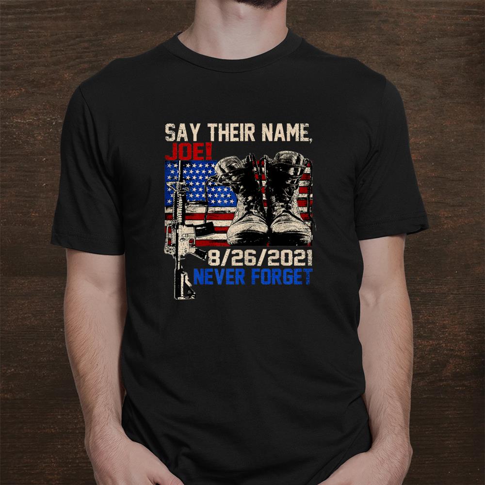 Say Their Names Joe Names Of Fallen Soldiers 13 Heroes T Shirt ...