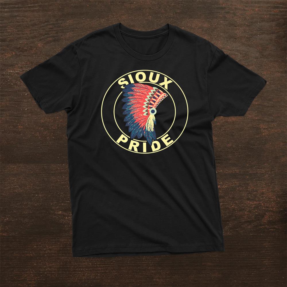 Sioux Pride Proud Native American Headdress Sioux Tribe Shirt ...