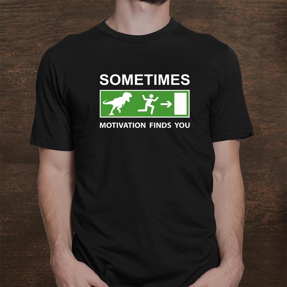 T Rex Workout Sometimes Motivation Finds You Fitness Shirt – Fantasywears