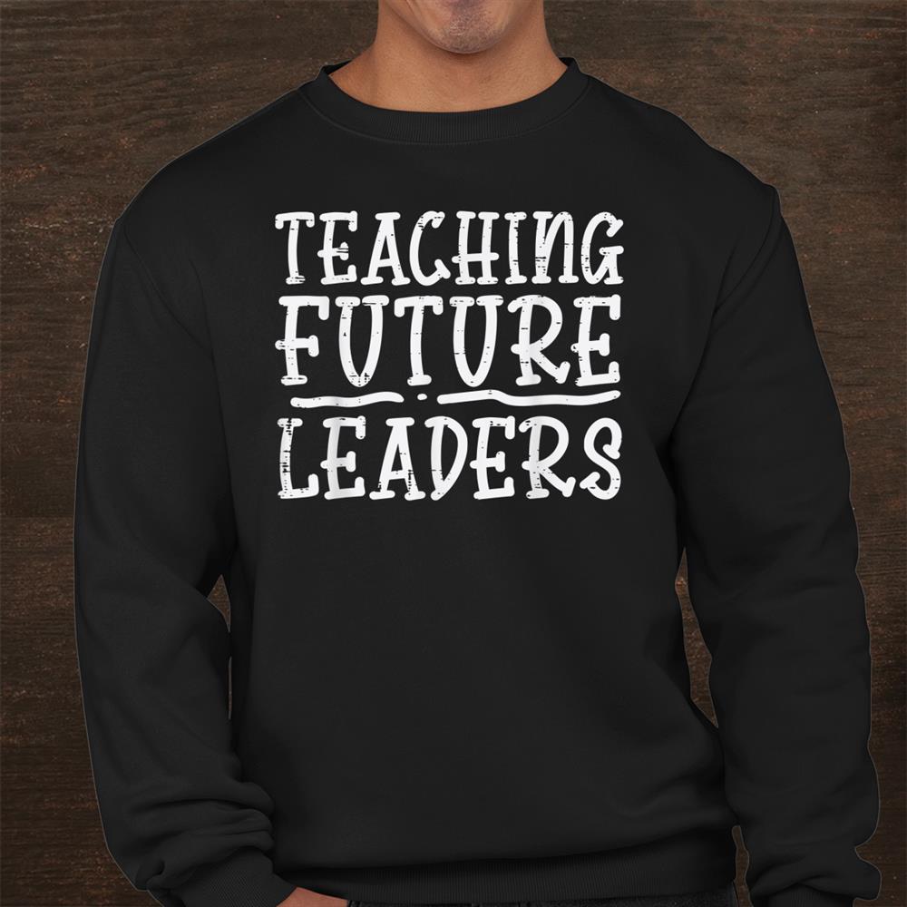 Teaching Future Leaders Back To First Day Of School Teacher Shirt ...