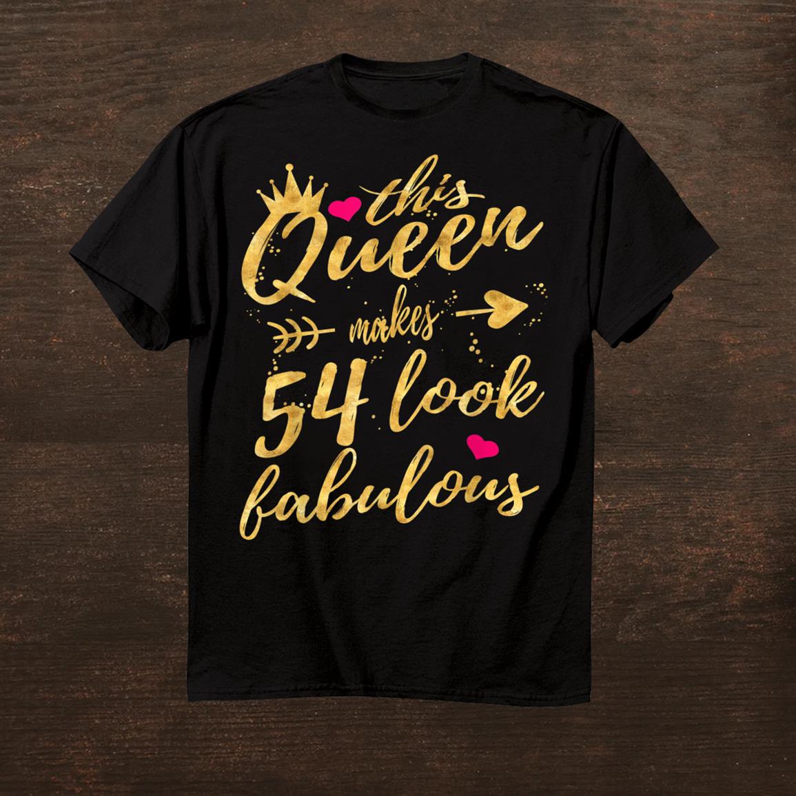 This Queen Makes 54 Look Fabulous 54th Birthday Shirt – Fantasywears