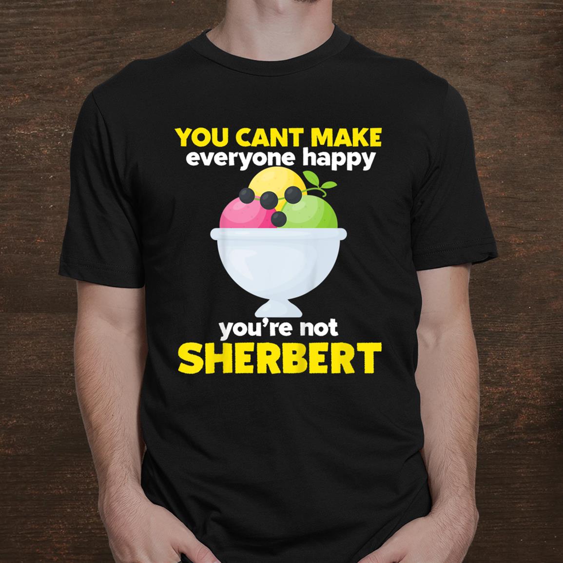 You Cant Make Everyone Happy Funny Sherbert Lover Shirt – Fantasywears