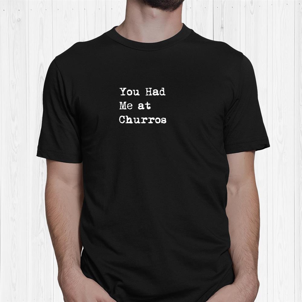 You Had Me At Churros Funny Mexican Churro Shirt – Fantasywears