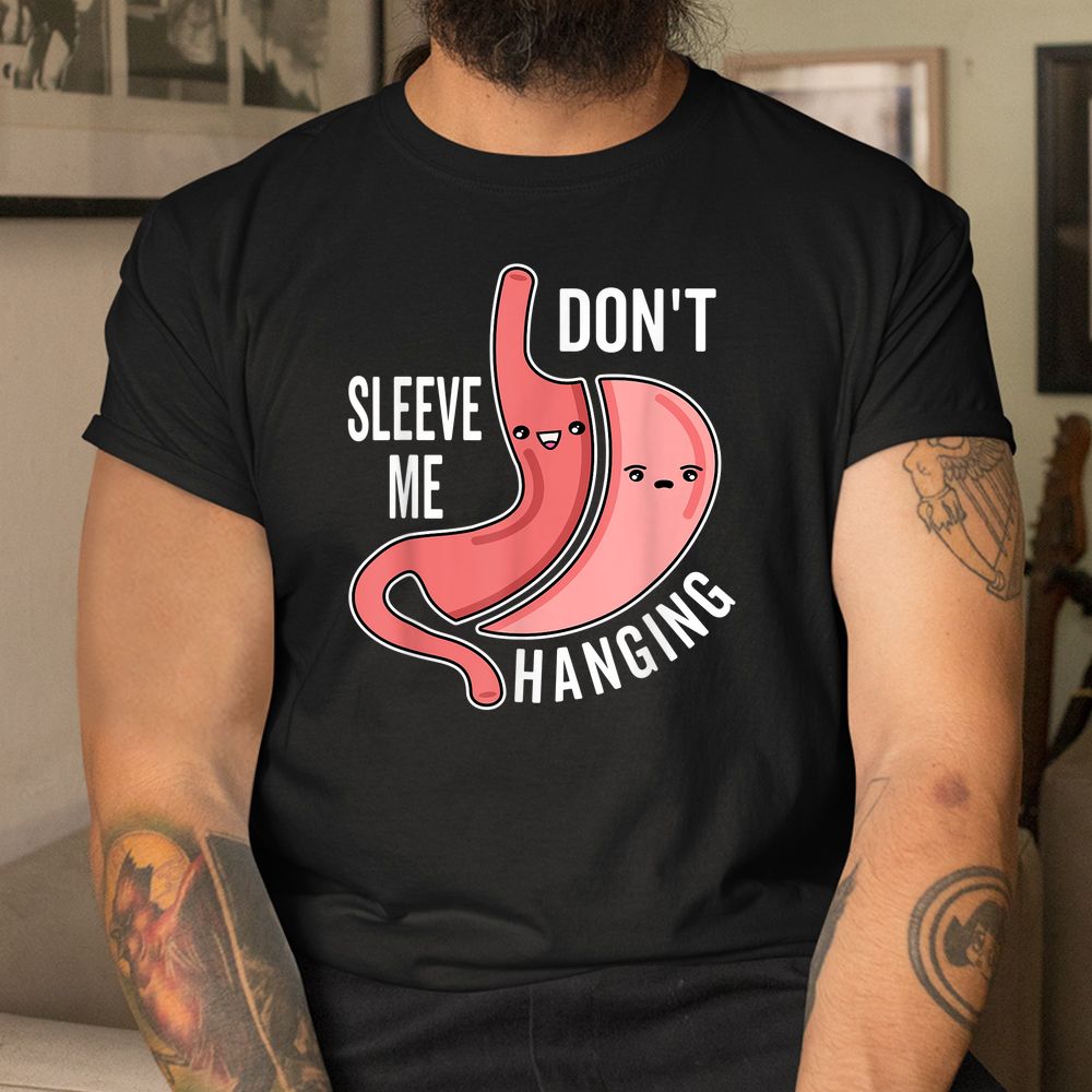 Bariatric Surgery Don't Sleeve Me Hanging Gastric Sleeve Shirt ...