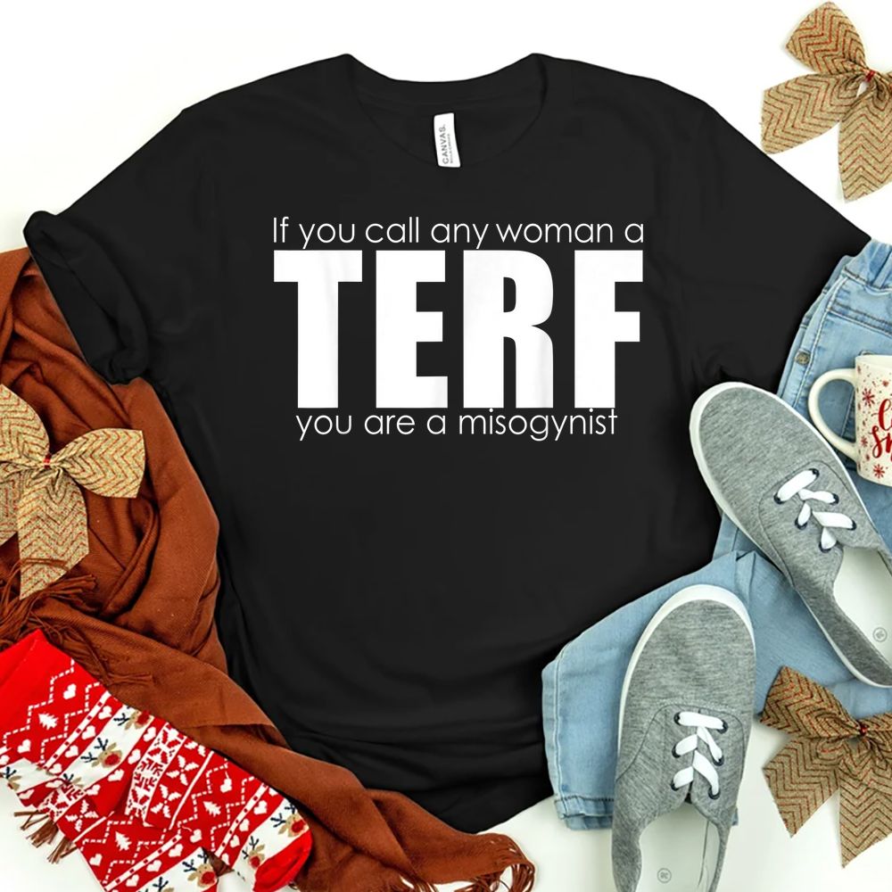 If You Call Any Woman A Terf You Are A Misogynist Shirt – Fantasywears